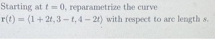 Solved Starting at t=0, reparametrize the curve | Chegg.com