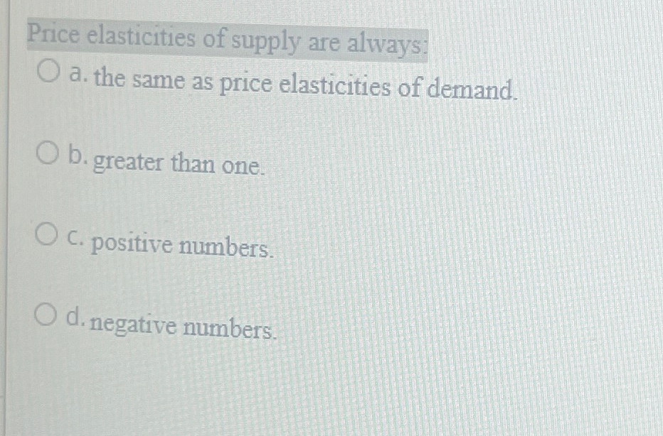 Solved Price elasticities of supply are always:a. ﻿the same | Chegg.com