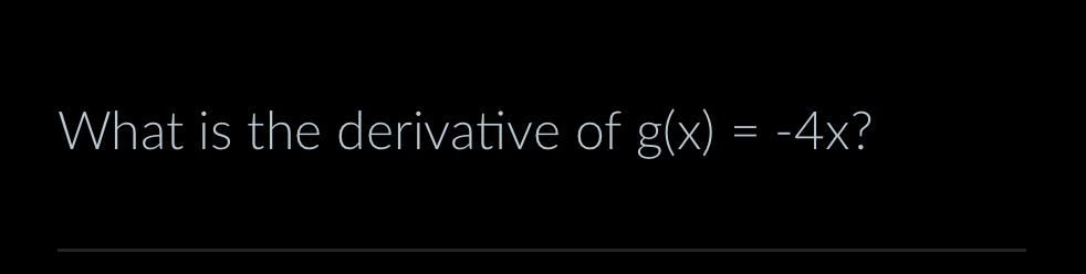 Solved What is the derivative of g(x)=-4x ? | Chegg.com