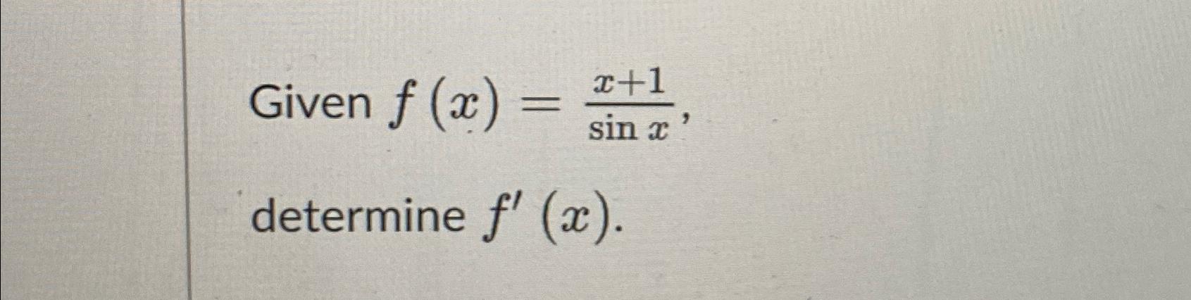 Solved Given f(x)=x+1sinx ﻿determine f'(x). | Chegg.com
