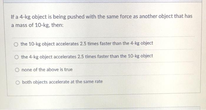 Solved If a 4-kg object is being pushed with the same force | Chegg.com