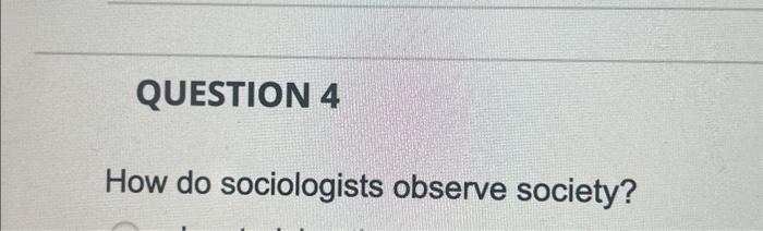 How do sociologists observe society? | Chegg.com