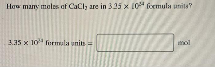 Solved How many moles of CaCl2 are in 3.35 x 1024 formula | Chegg.com