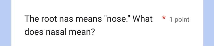 Solved The root nas means "nose." What , 1 point does nasal | Chegg.com