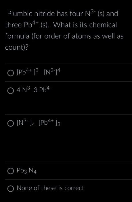 Solved Plumbic nitride has four N3−(s) and three Pb4+(s). | Chegg.com