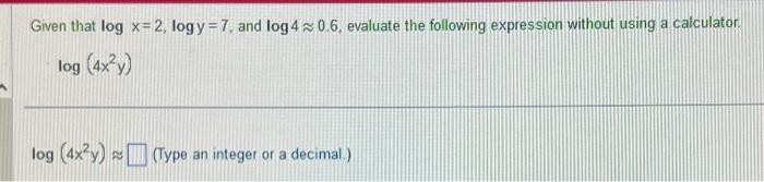 Solved Given that logx=2,logy=7, and log4≈0.6, evaluate the | Chegg.com