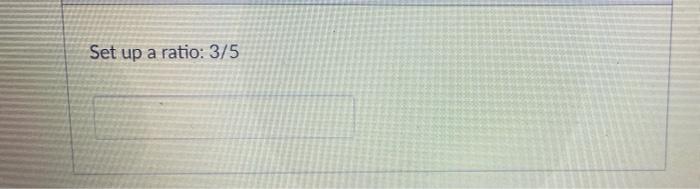 Solved Set up a ratio: 3/5 | Chegg.com