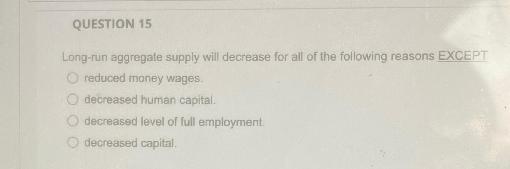 Solved QUESTION 15Long-run aggregate supply will decrease | Chegg.com
