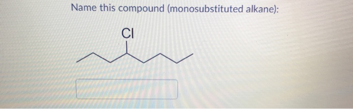 Solved Name this compound (monosubstituted alkane): CI | Chegg.com