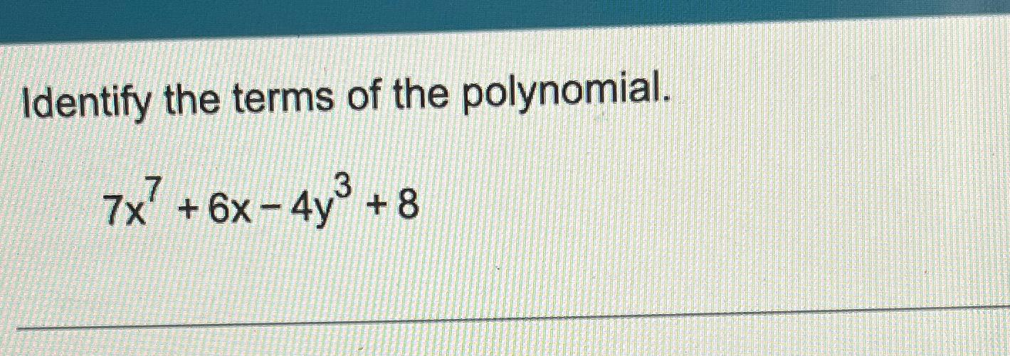 Solved Identify the terms of the polynomial.7x7+6x-4y3+8 | Chegg.com
