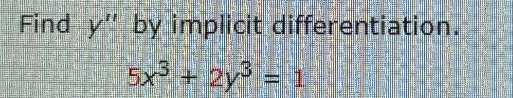 Solved Find y'' ﻿by implicit differentiation.5x3+2y3=1 | Chegg.com