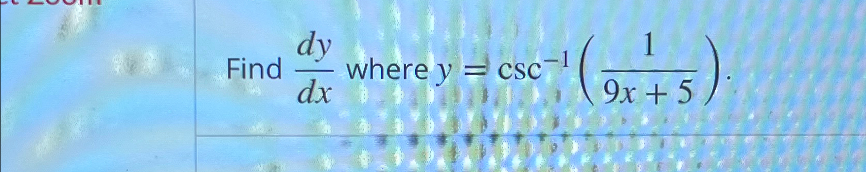 Solved Find dydx ﻿where y=csc-1(19x+5) | Chegg.com