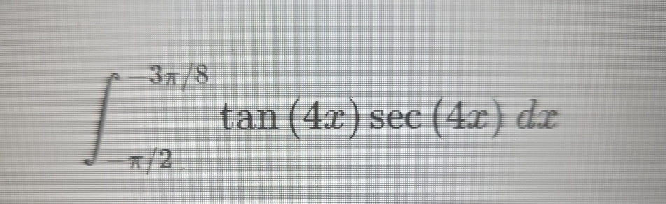 Solved ∫-π2-3π8tan(4x)sec(4x)dx | Chegg.com