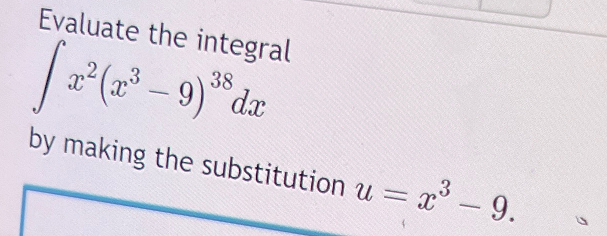Solved Evaluate the integral∫﻿﻿x2(x3-9)38dxby making the | Chegg.com