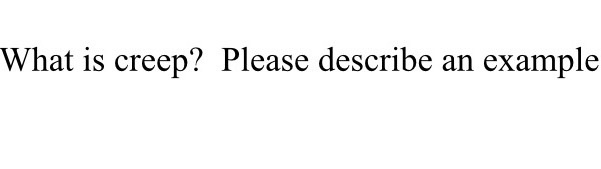 Solved What is creep? Please describe an example | Chegg.com