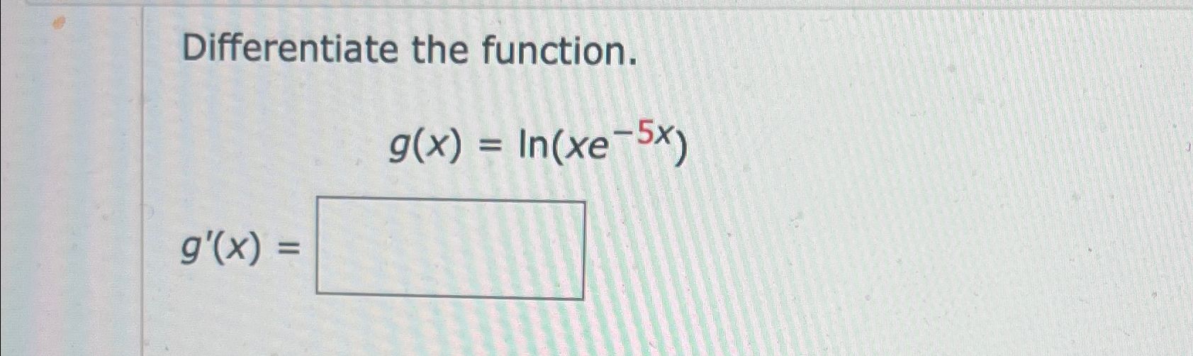 Solved Differentiate the function.g(x)=ln(xe-5x)g'(x)= | Chegg.com