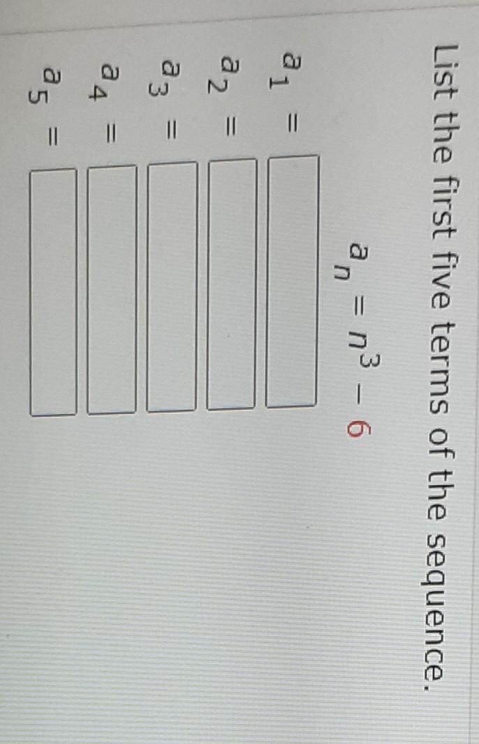 Solved List the first five terms of the sequence. a = n3 - 6 | Chegg.com