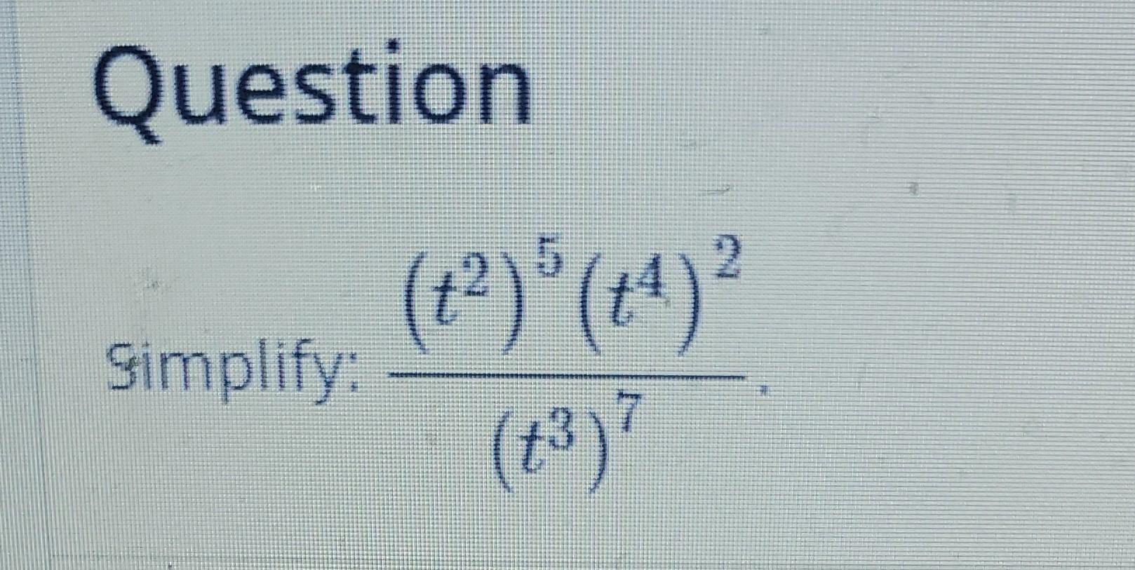 Solved Question Simplify: (t3)7(t2)5(t4)2 | Chegg.com