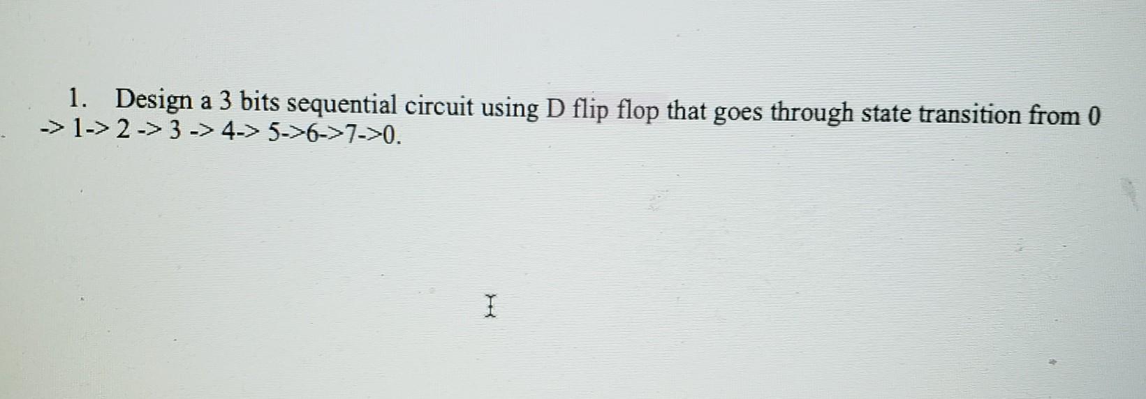 Solved 1. Design a 3 bits sequential circuit using D flip | Chegg.com