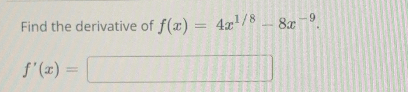 Solved Find the derivative of f(x)=4x18-8x-9.f'(x)= | Chegg.com