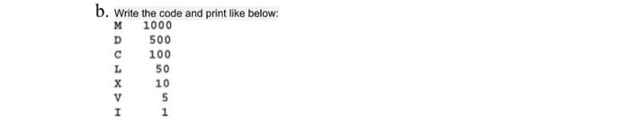 Solved b. Write the code and print like below: M 1000 D 500 | Chegg.com