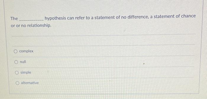 Solved The hypothesis can refer to a statement of no | Chegg.com