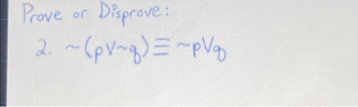 Solved Prove or Disprove: 2. ∼(p∨∼q)≡∼pVq | Chegg.com