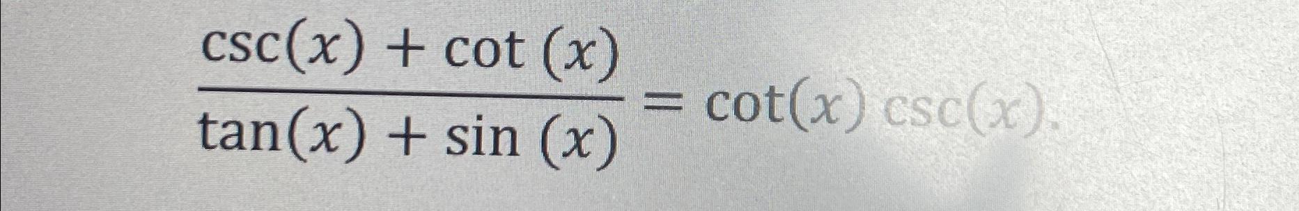 Solved csc(x)+cot(x)tan(x)+sin(x)=cot(x)csc(x) | Chegg.com