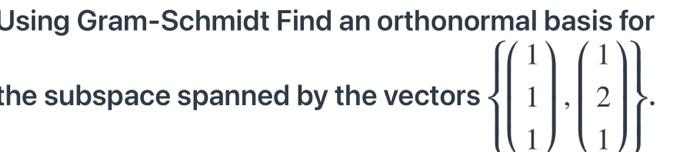 Solved Using Gram-Schmidt Find an orthonormal basis for the | Chegg.com