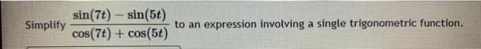 Solved Simplify cos(7t)+cos(5t)sin(7t)−sin(5t) to an | Chegg.com