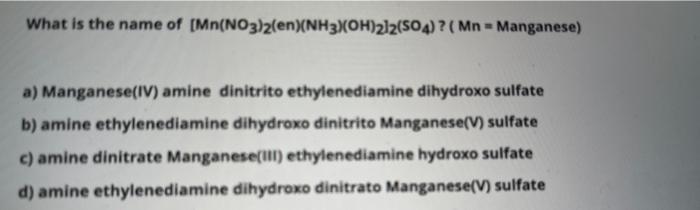 Solved What is the name of [Mn(NO3)2(en)(NH3)(OH)212(SO4) ?( | Chegg.com