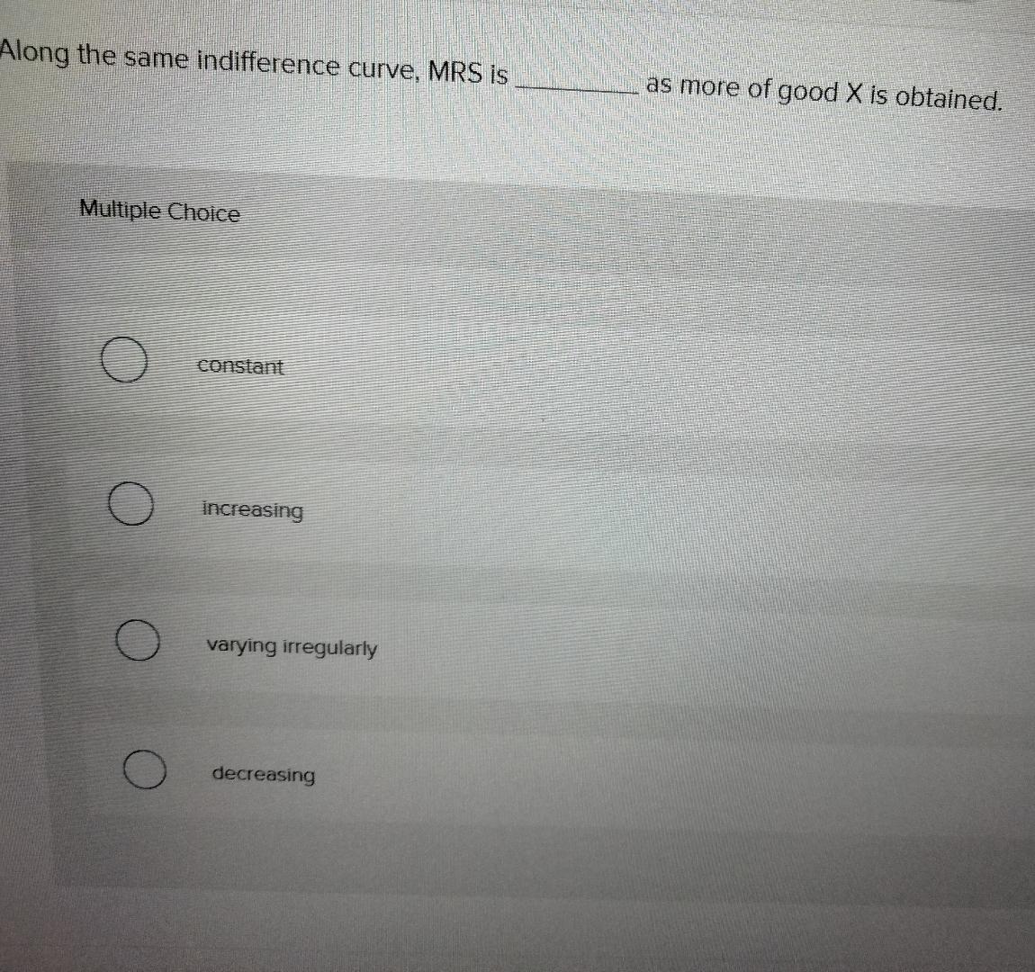 Solved Along the same indifference curve, MRS is as more of | Chegg.com