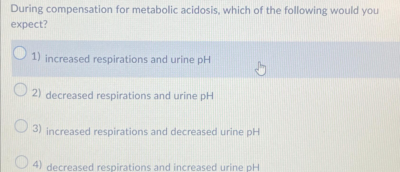 Solved During compensation for metabolic acidosis, which of | Chegg.com
