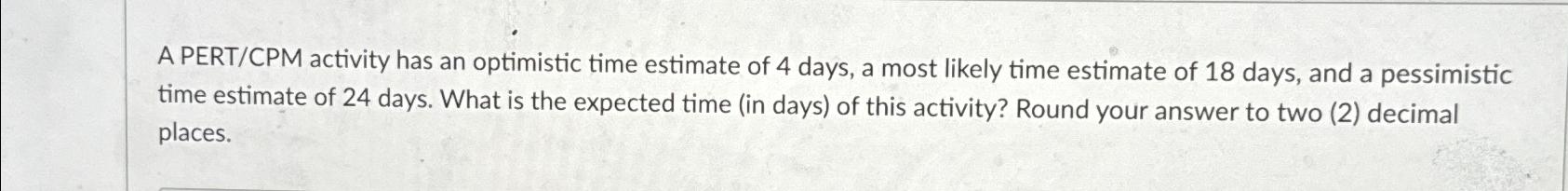 Solved A PERT/CPM activity has an optimistic time estimate | Chegg.com