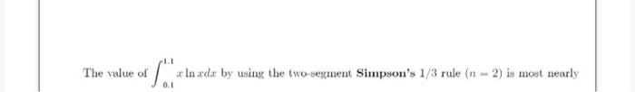 Solved The value of xnxdx by using the two-segment Simpson's | Chegg.com