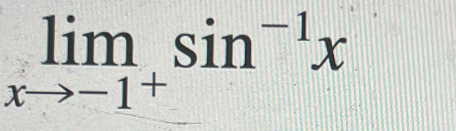 Solved limx→-1+sin-1x | Chegg.com