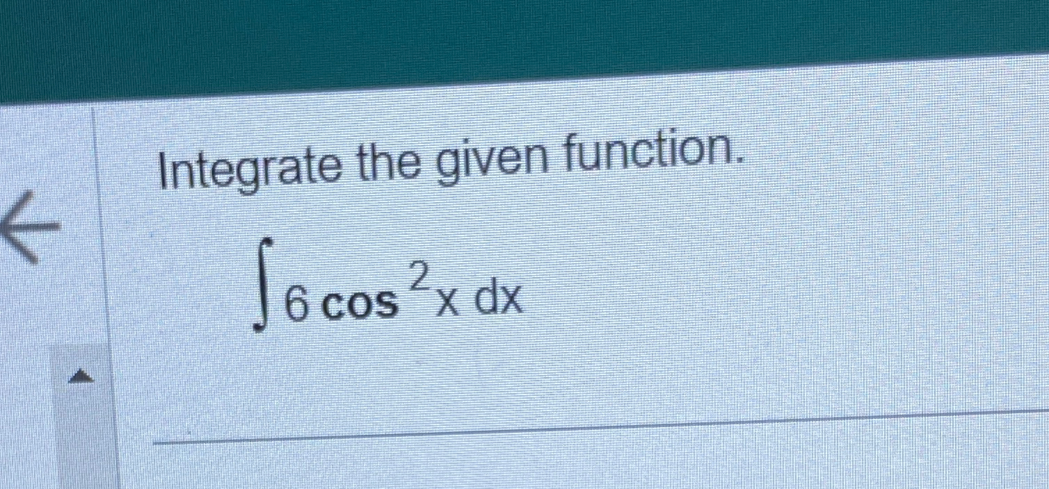 Solved Integrate the given function.∫﻿﻿6cos2xdx | Chegg.com