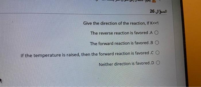 Solved السؤال 26 Give the direction of the reaction, If K