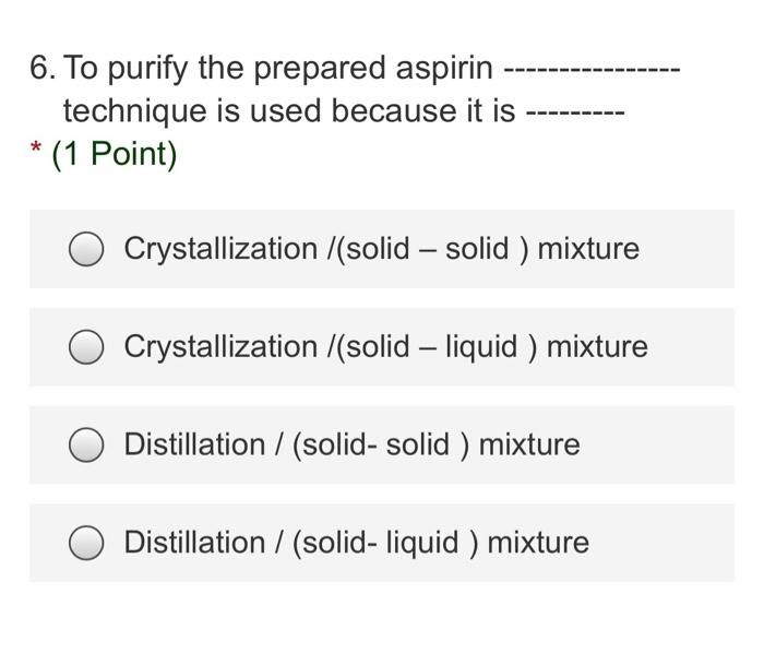 Solved 6. To purify the prepared aspirin technique is used | Chegg.com