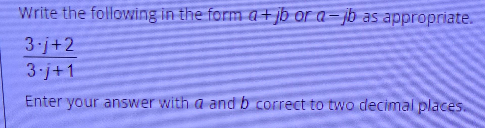 Solved Write the following in the form a+jb or a−jb as | Chegg.com