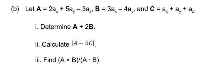 Solved (b) Let A=2ax+5ay−3az,B=3ax−4ay, and C=ax+ay+az. i. | Chegg.com