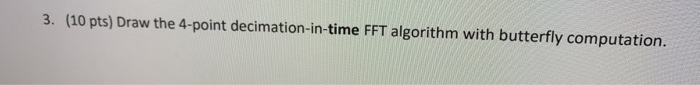 Solved 3. (10 pts) Draw the 4-point decimation-in-time FFT | Chegg.com