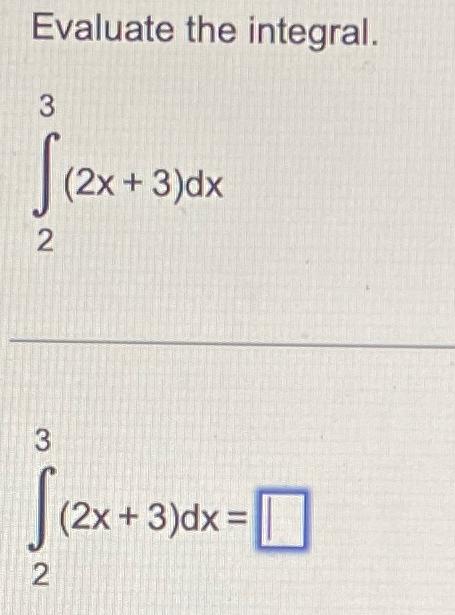 Solved Evaluate the integral.∫23(2x+3)dx∫23(2x+3)dx= | Chegg.com