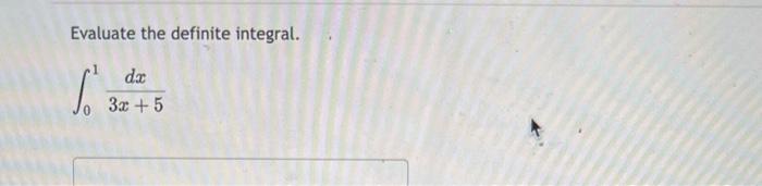 Solved Evaluate the definite integral. ∫013x+5dx | Chegg.com