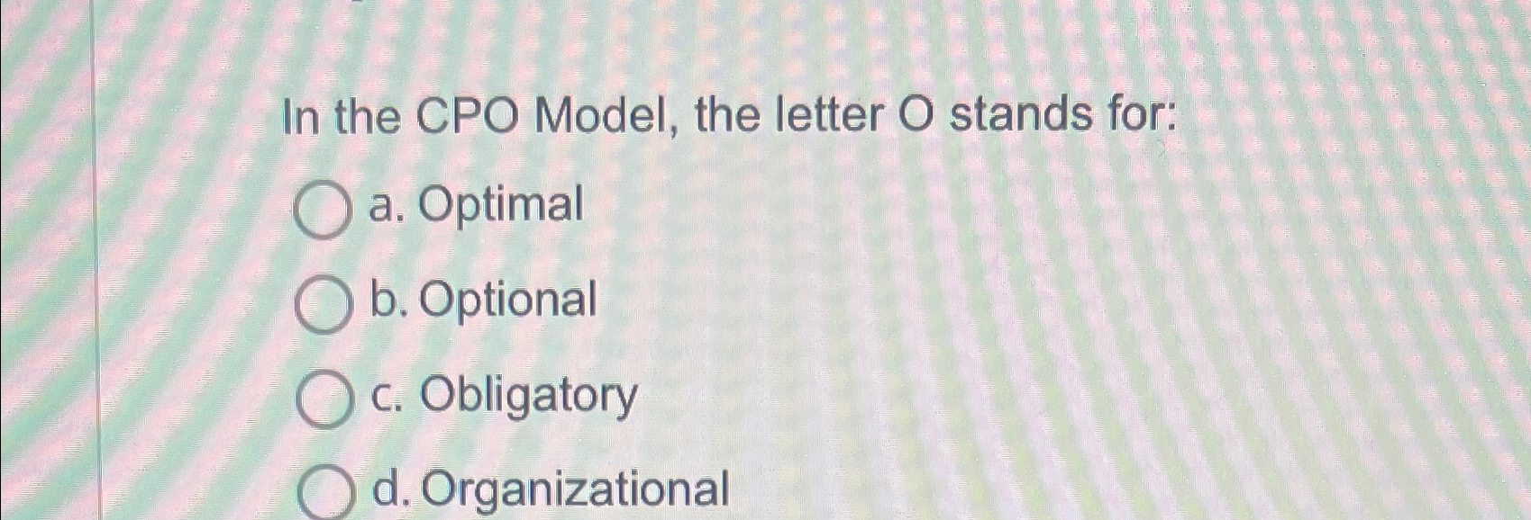 Solved In the CPO Model, the letter O stands for:a. | Chegg.com