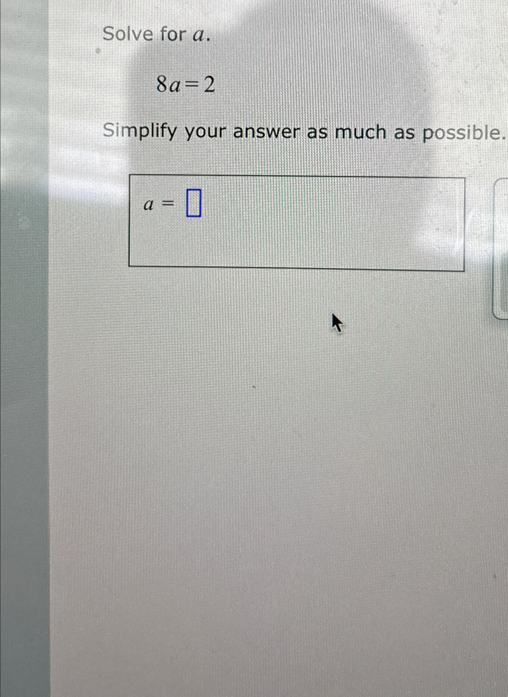 Solved Solve for a.8a=2Simplify your answer as much as | Chegg.com