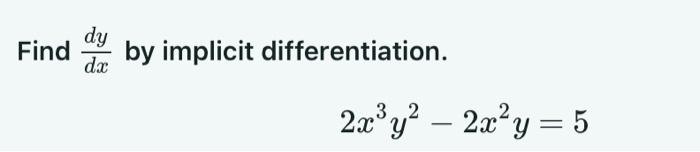 Solved Find dxdy by implicit differentiation. 2x3y2−2x2y=5 | Chegg.com