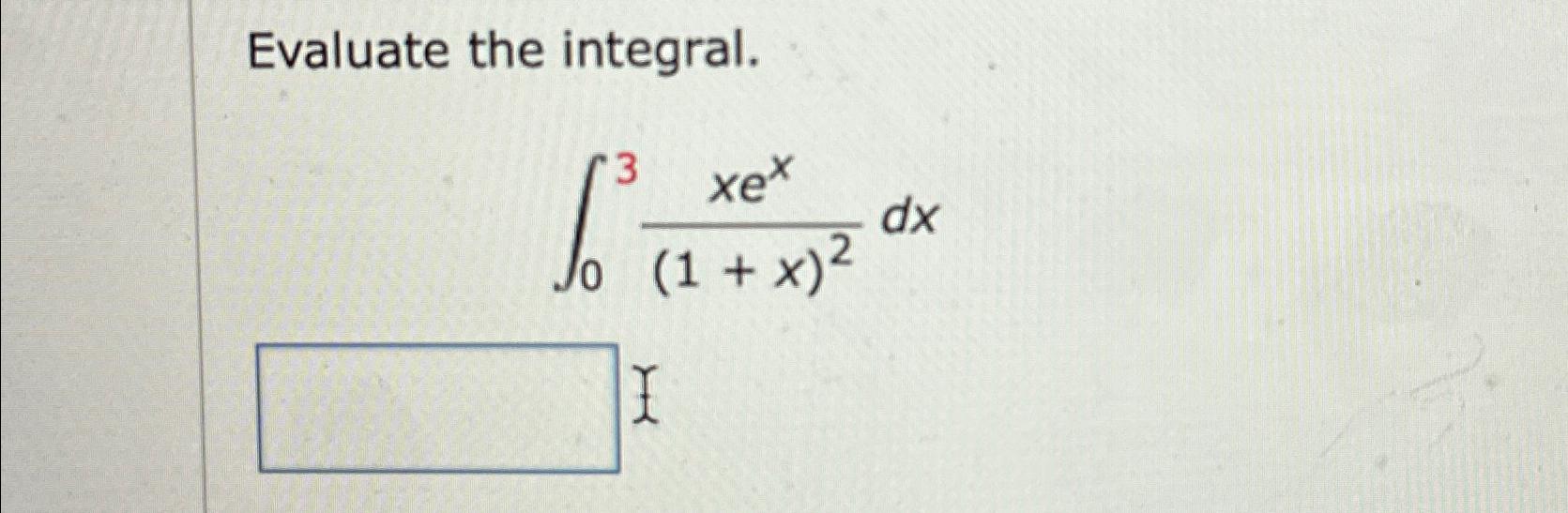 Solved Evaluate the integral.∫03xex(1+x)2dx | Chegg.com