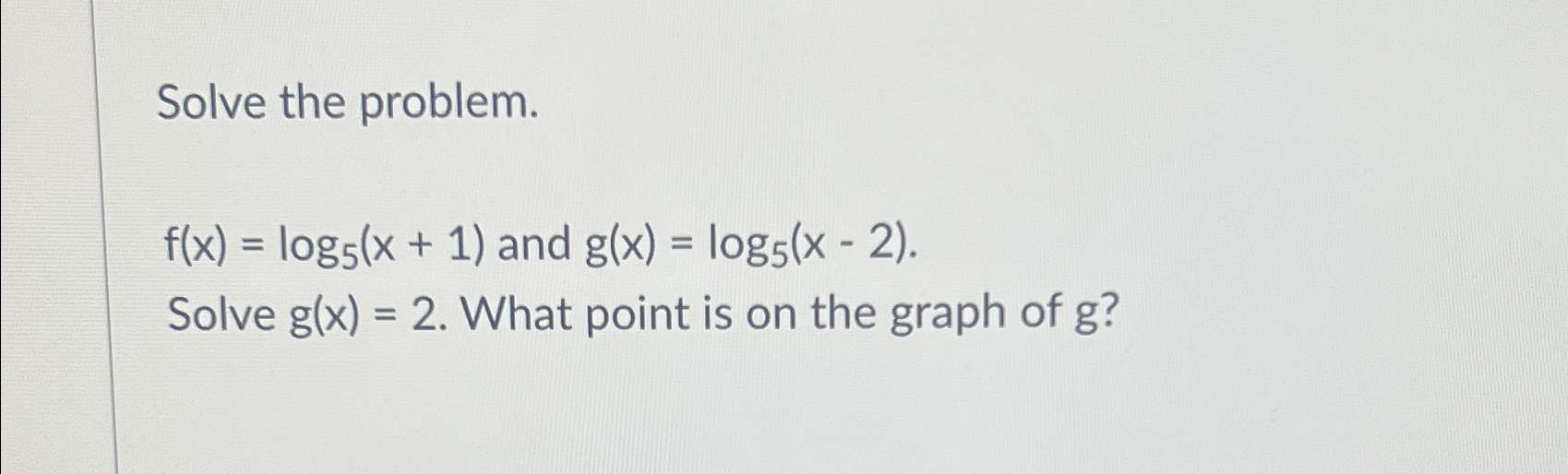 Solved Solve the problem.f(x)=log5(x+1) ﻿and | Chegg.com