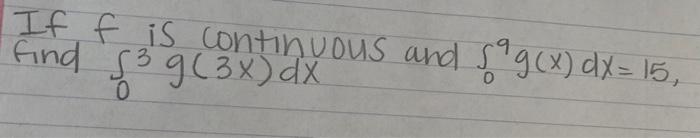 Solved If f is continuous and ∫09g(x)dx=15, Find ∫03g(3x)dx | Chegg.com